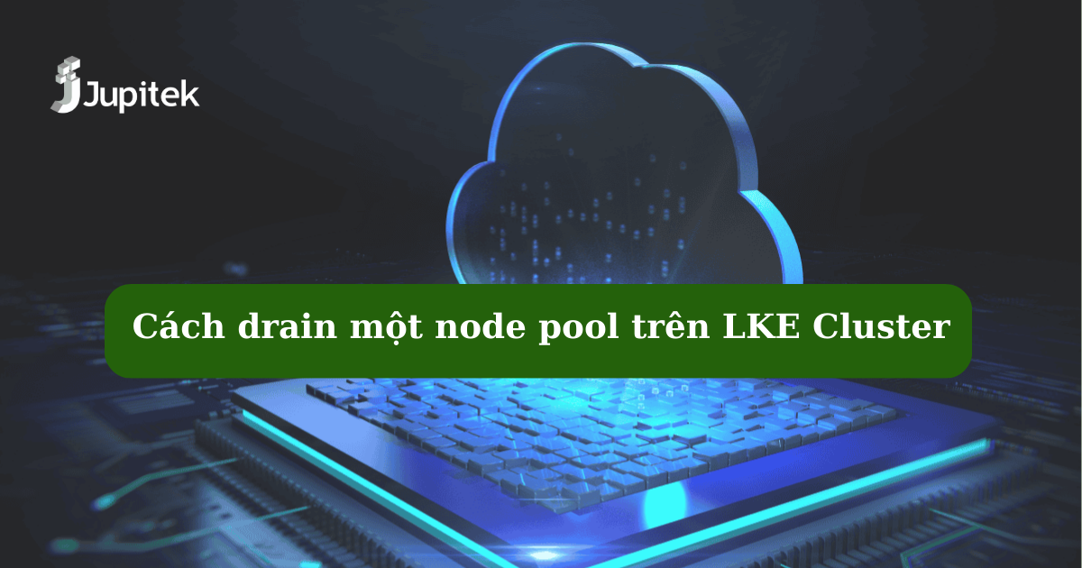 Cách drain một node pool trên LKE Cluster - Công ty cổ phần giải pháp ...