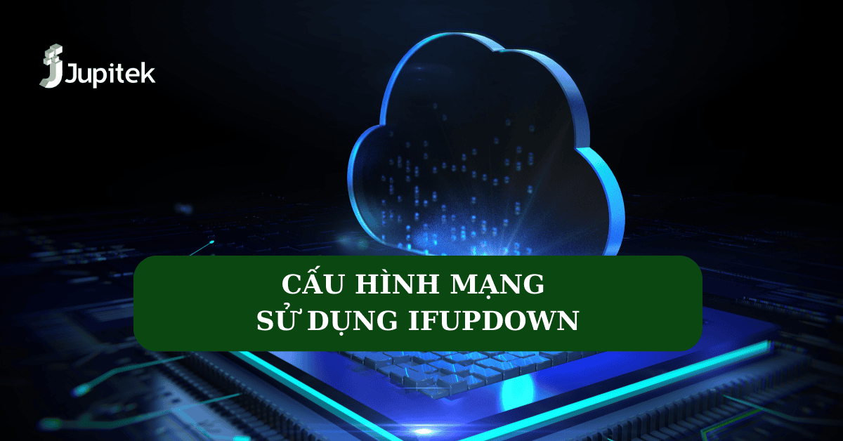 Cấu hình mạng sử dụng ifupdown - Công ty cổ phần giải pháp Jupitek