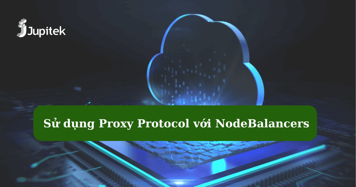 Sử dụng Proxy Protocol với NodeBalancers - Công ty cổ phần giải pháp Jupitek