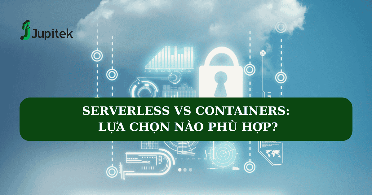 Serverless vs Containers: Lựa chọn nào phù hợp? - Công ty cổ phần giải pháp Jupitek
