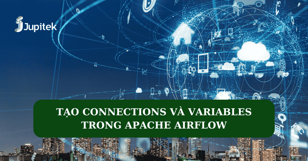Tạo Connections và Variables trong Apache Airflow - Công ty cổ phần giải pháp Jupitek