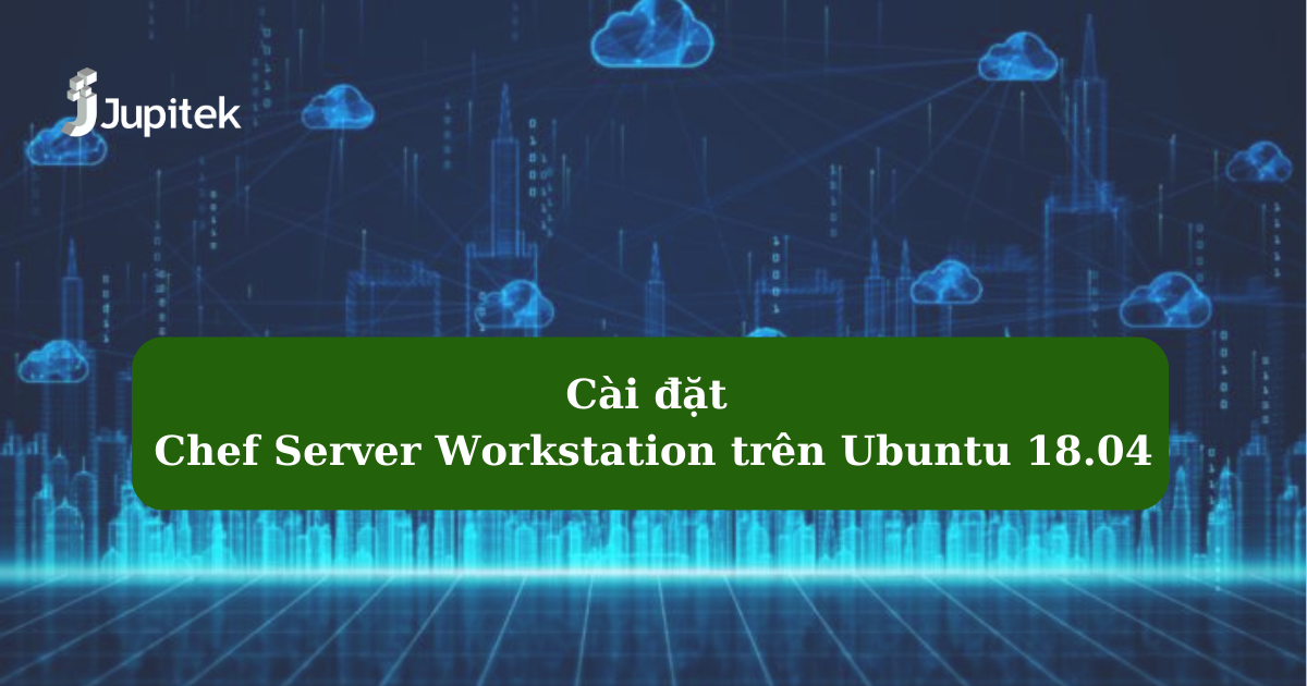 Cài đặt Chef Server Workstation trên Ubuntu 18.04 - Công ty cổ phần giải pháp Jupitek