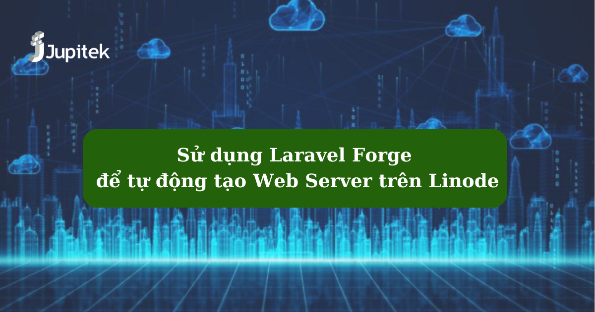 Sử dụng Laravel Forge để tự động tạo Web Server trên Linode - Công ty cổ phần giải pháp Jupitek