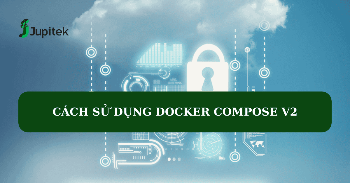 Cách sử dụng Docker Compose V2 - Công ty cổ phần giải pháp Jupitek