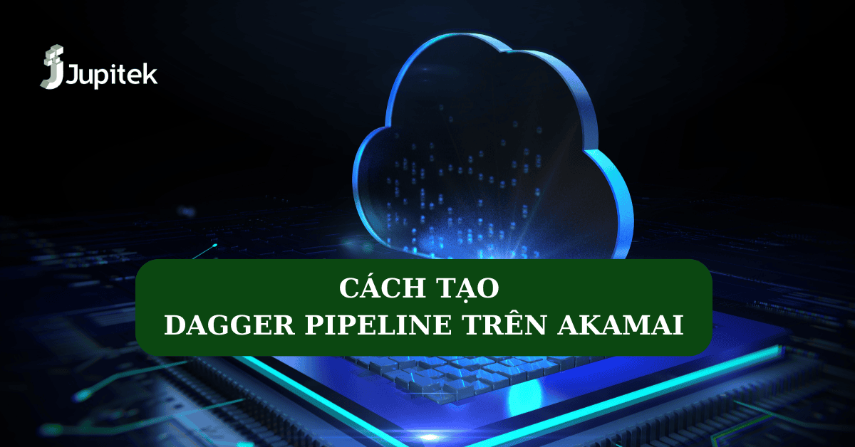 Cách tạo Dagger Pipeline trên Akamai - Công ty cổ phần giải pháp Jupitek
