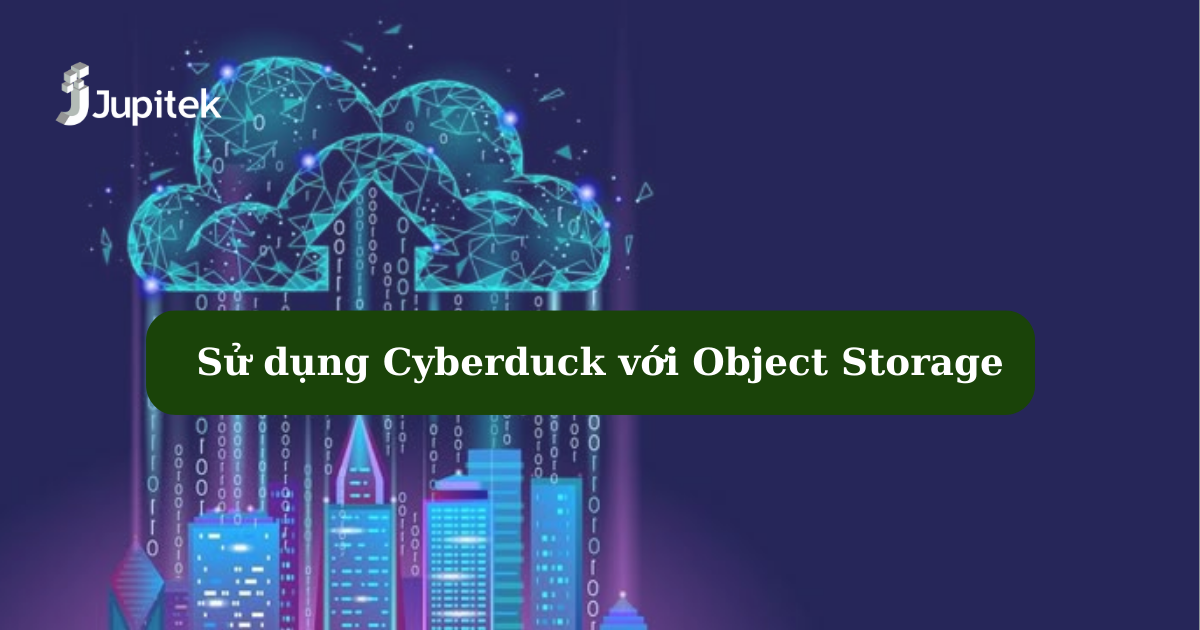 Sử dụng Cyberduck với Object Storage - Công ty cổ phần giải pháp Jupitek