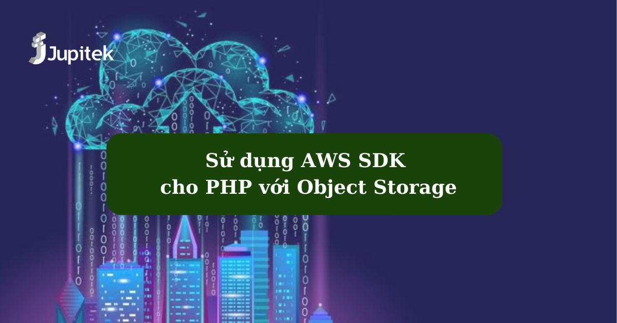 Sử dụng AWS SDK cho PHP với Object Storage - Công ty cổ phần giải pháp Jupitek